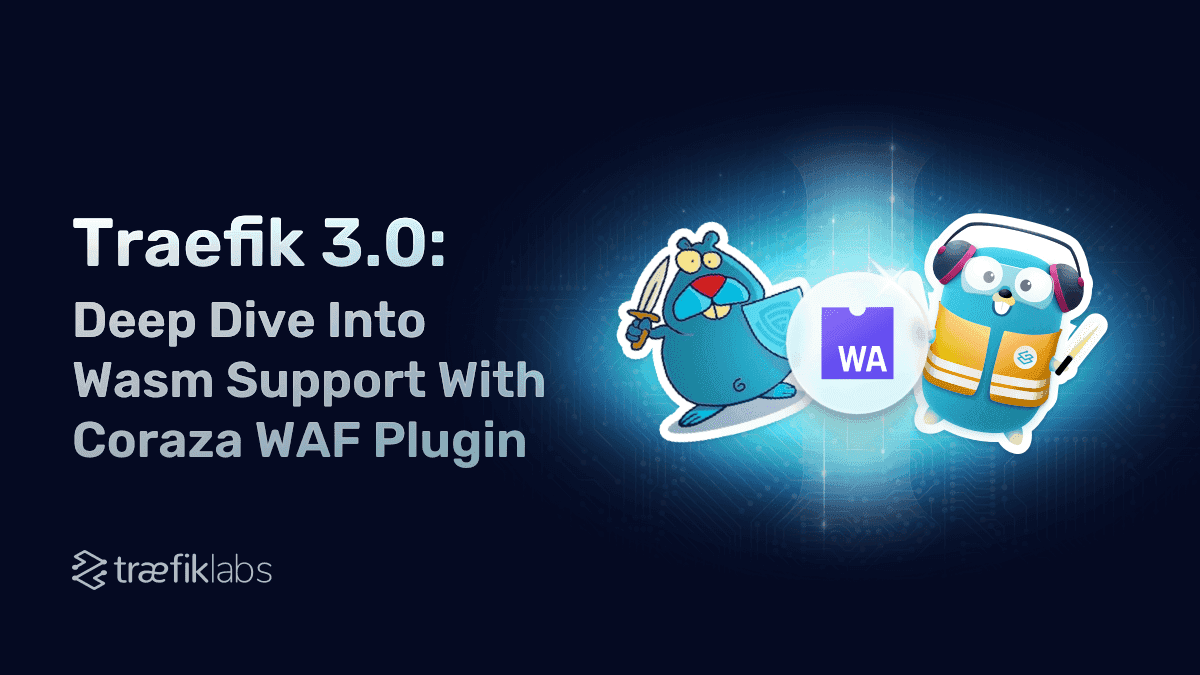Traefik v3: Deep Dive Into Wasm Support w/ Coraza WAF Plugin Traefik v3: Deep Dive Into Wasm Support w/ Coraza WAF Plugin