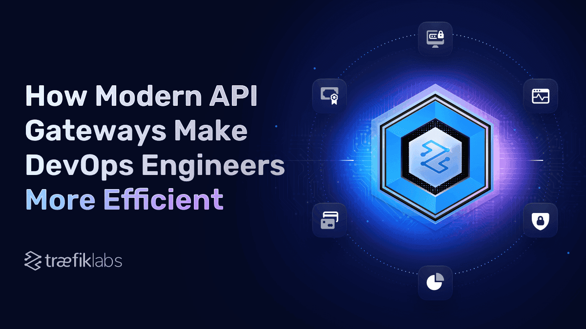 How Modern API Gateways Make DevOps More Efficient | Traefik How Modern API Gateways Make DevOps More Efficient | Traefik